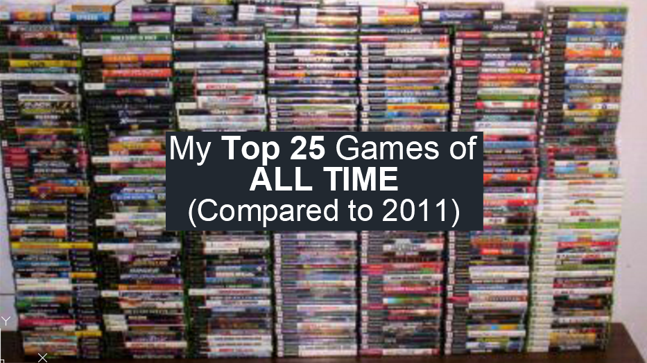 My Top 25 Games of All Time (Compared to 2011)